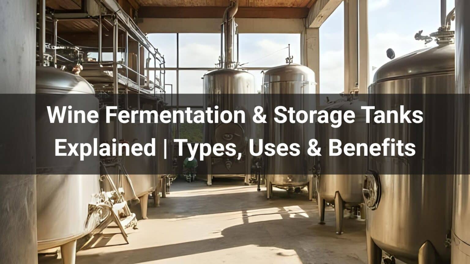 Wine Fermentation & Storage Tanks Explained | Types, Uses & Benefits ...